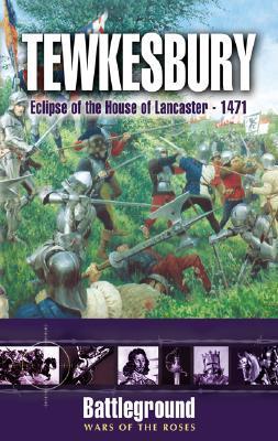 Tewkesbury: Eclipse of the House of Lancaster- 1471 by Steven Goodchild ...