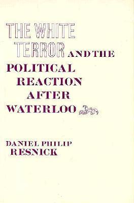 The White Terror and the Political Reaction after Waterloo by Daniel P ...