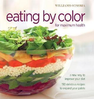 Eating by Color for Maximum Health: A New Way to Improve Your Diet; 150 ...