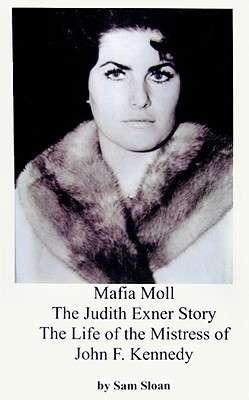 Mafia Moll: The Judith Exner Story, The Life of the Mistress of John F ...