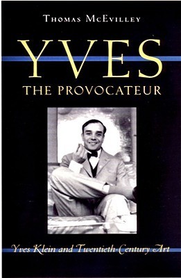 Yves the Provocateur: Yves Klein and Twentieth-Century Art by Thomas ...