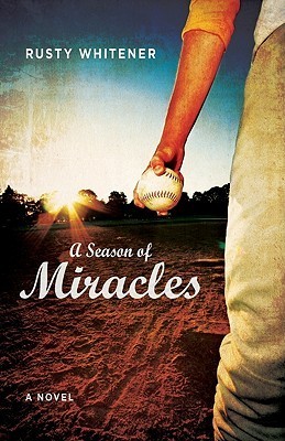 A Season of Miracles: A Novel by Rusty Whitener | Goodreads