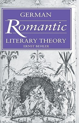German Romantic Literary Theory by Ernst Behler | Goodreads
