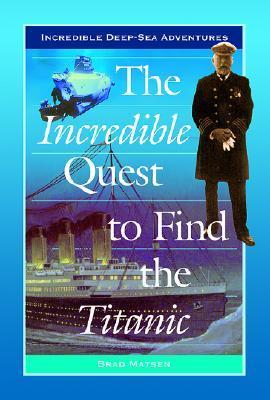 The Incredible Quest to Find the Titanic by Bradford Matsen | Goodreads