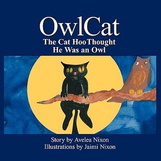 Owl Cat: The cat hoo thought he was an owl by Avelea Nixon | Goodreads