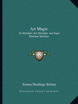 Art Magic: Or Mundane, Sub Mundane, and Super Mundane Spiritism by Emma ...