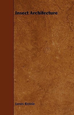 Insect Architecture by James Rennie | Goodreads