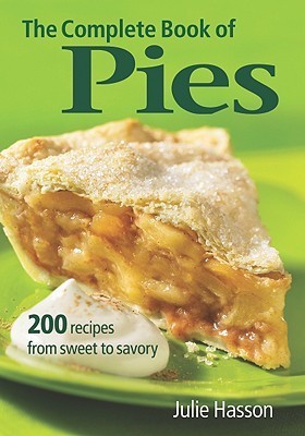 The Complete Book of Pies: 200 Recipes from Sweet to Savory by Julie ...