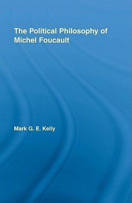 The Political Philosophy of Michel Foucault by Mark G.E. Kelly | Goodreads