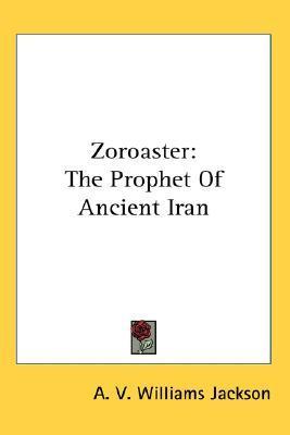 Zoroaster: The Prophet of Ancient Iran by A.V. Williams Jackson | Goodreads