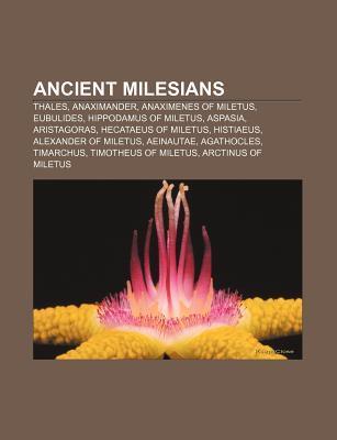 Ancient Milesians: Thales, Anaximander, Anaximenes of Miletus ...