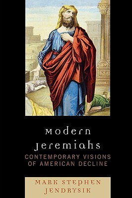 Modern Jeremiahs: Contemporary Visions of American Decline by Mark ...