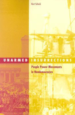 Unarmed Insurrections: People Power Movements in Nondemocracies by Kurt ...