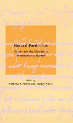 Natural Particulars: Nature and the Disciplines in Renaissance Europe ...