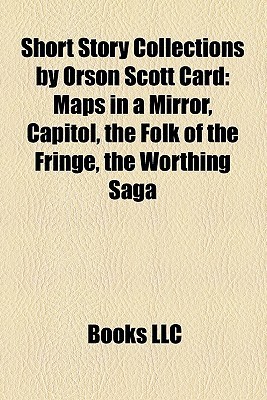 Short Story Collections by Orson Scott Card: Maps in a Mirror, Capitol, the Folk of the Fringe ...