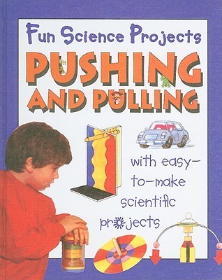 Pushing and Pulling (Fun Science Projects) by Gary Gibson | Goodreads
