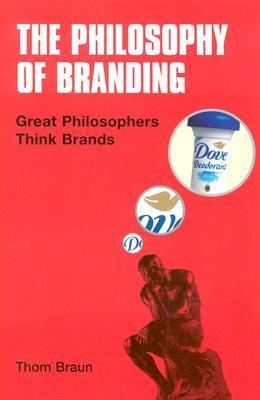 The Philosophy of Branding: Great Philosophers Think Brands by Thom ...