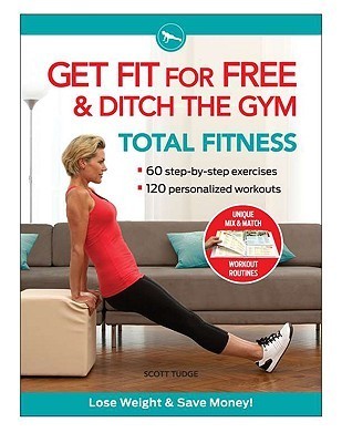 Get Fit for Free & Ditch the Gym: Total Fitness by Scott Tudge | Goodreads