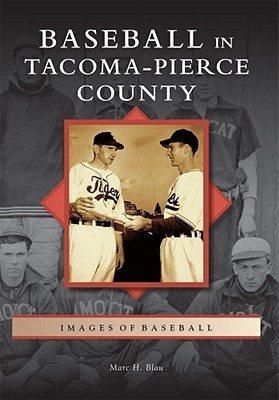 Baseball in Tacoma-Pierce County (Images of Baseball) by Marc H. Blau ...