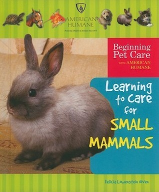 Learning to Care for Small Mammals by Felicia Lowenstein | Goodreads