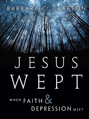 Jesus Wept: When Faith and Depression Meet by Barbara Cawthorne Crafton ...
