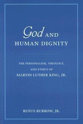 God and Human Dignity: The Personalism, Theology, and Ethics of Martin ...