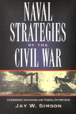 Naval Strategies in the Civil War: Confederate Innovations and Federal ...