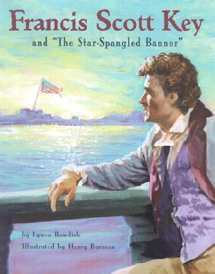 Francis Scott Key and "The Star Spangled Banner" by Lynea Bowdish ...