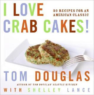 I Love Crab Cakes! 50 Recipes for an American Classic by Tom Douglas ...