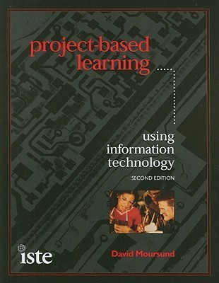 Project-Based Learning: Using Information Technology by David Moursund ...