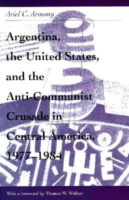 Argentina, the United States, and the Anti-Communist Crusade in Central ...