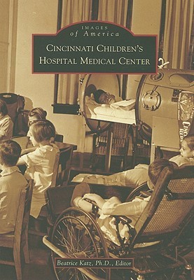 Cincinnati Children's Hospital Medical Center by Beatrice Katz | Goodreads