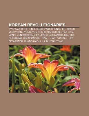 Korean Revolutionaries: Syngman Rhee, Kim Il-Sung, Park Chung-Hee, Kim ...