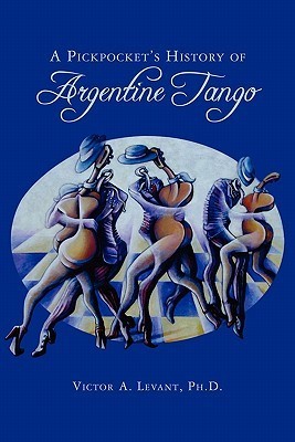 A Pickpocket's History of Argentine Tango by Victor Levant | Goodreads