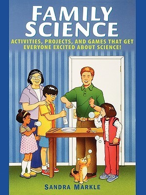 Family Science: Activities, Projects, and Games that Get Everyone ...
