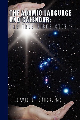 The Adamic Language and Calendar: The True Bible Code by David B. Cohen ...