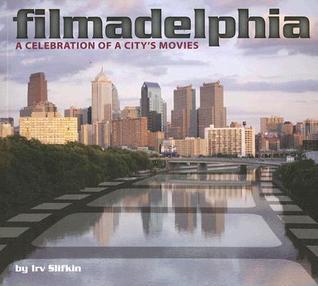 Filmadelphia: A Celebration of a City's Movies by Irv Slifkin | Goodreads