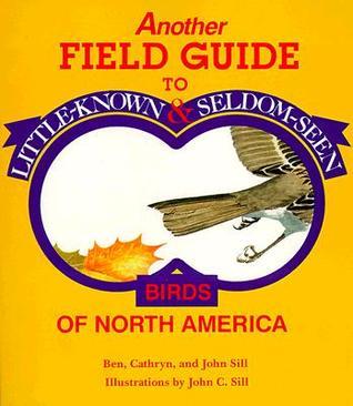 Another Field Guide to Little Known and Seldom Seen Birds of North ...