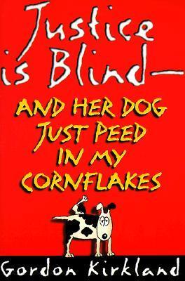 Justice is Blind - and Her Dog Just Peed in My Cornflakes by Gordon ...
