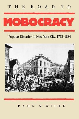The Road to Mobocracy: Popular Disorder in New York City, 1763-1834 by ...
