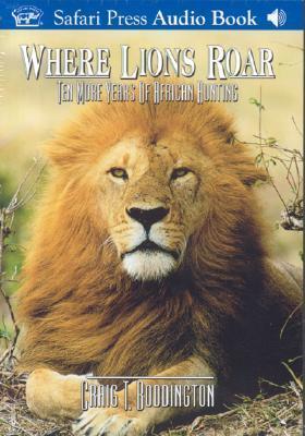 Where Lions Roar: Ten More Years of African Hunting by Craig Boddington ...