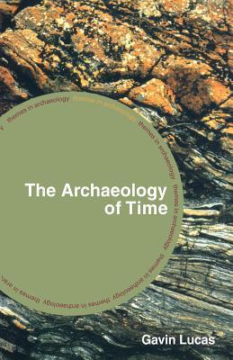 The Archaeology of Time (Themes in Archaeology Series) by Gavin Lucas ...