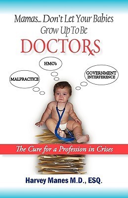 Mamas Don't Let Your Babies Grow Up to Be Doctors: The Cure for a ...