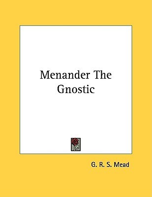 Menander the Gnostic by G.R.S. Mead | Goodreads