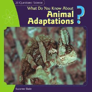 What Do You Know About Animal Adaptations? by Suzanne Slade | Goodreads