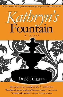Kathryn's Fountain: A Novel by David J. Claassen | Goodreads