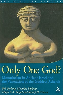 Only One God? Monotheism in Ancient Israel and the Veneration of the ...