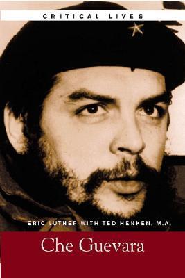 Critical Lives: Che Guevara by Eric Luther | Goodreads