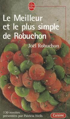 Le Meilleur et le plus simple de Robuchon: 130 recettes présentées par ...
