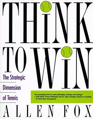 Think to Win: Strategic Dimension of Tennis, The by Allen Fox | Goodreads